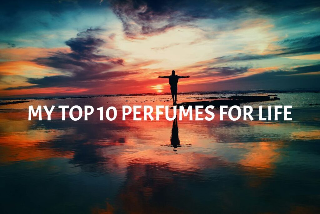 My Top 10 Perfumes For Life - Scent Grail